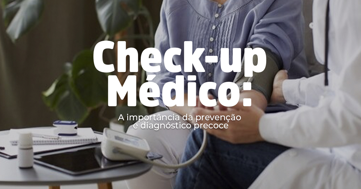 Check-up Médico: A Importância da Prevenção e Diagnóstico Precoce ...